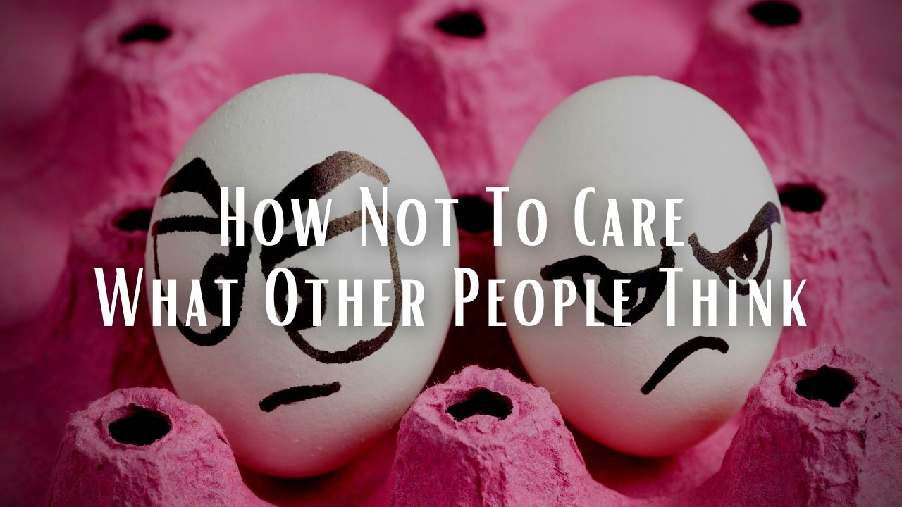 How Not To Care What Other People Think, Once And For All - Kathrine Lee